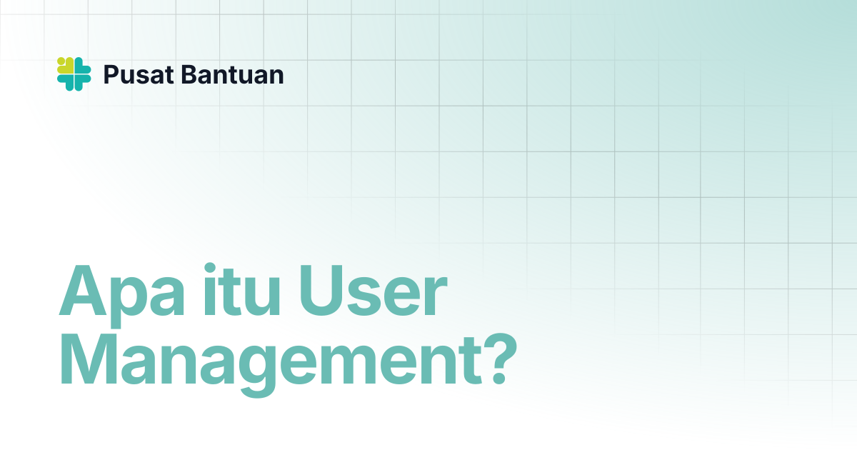 Apa itu User Management? | Pusat Bantuan