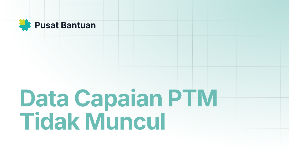 Data Capaian PTM Tidak Muncul | Pusat Bantuan