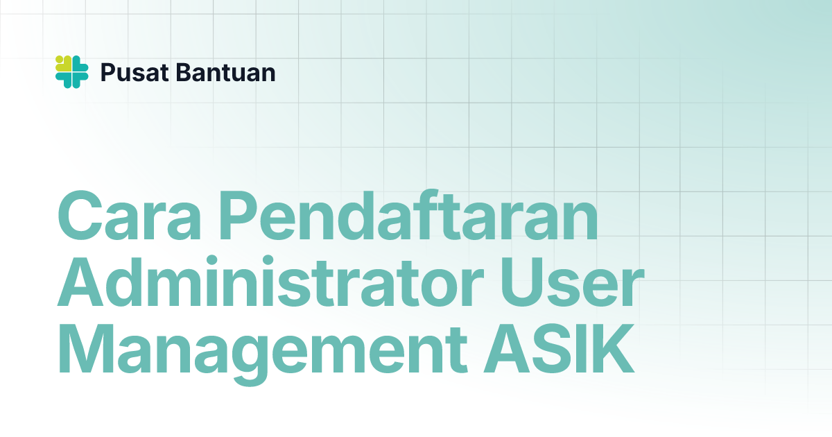 Cara Pendaftaran Administrator User Management ASIK | Pusat Bantuan