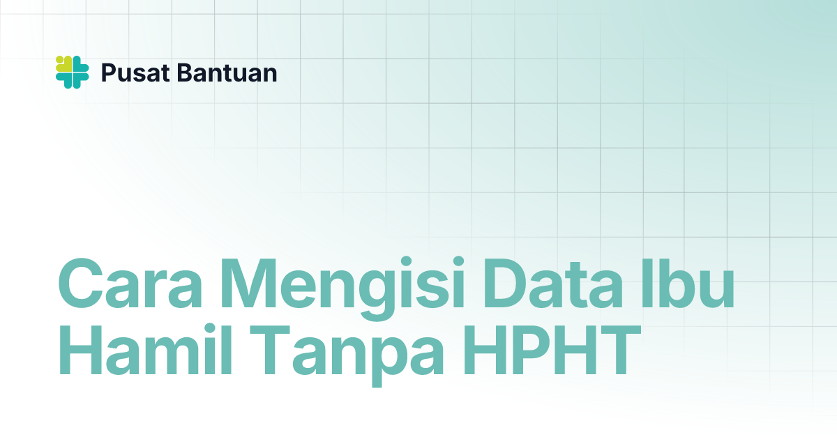 Cara Mengisi Data Ibu Hamil Tanpa HPHT | Pusat Bantuan