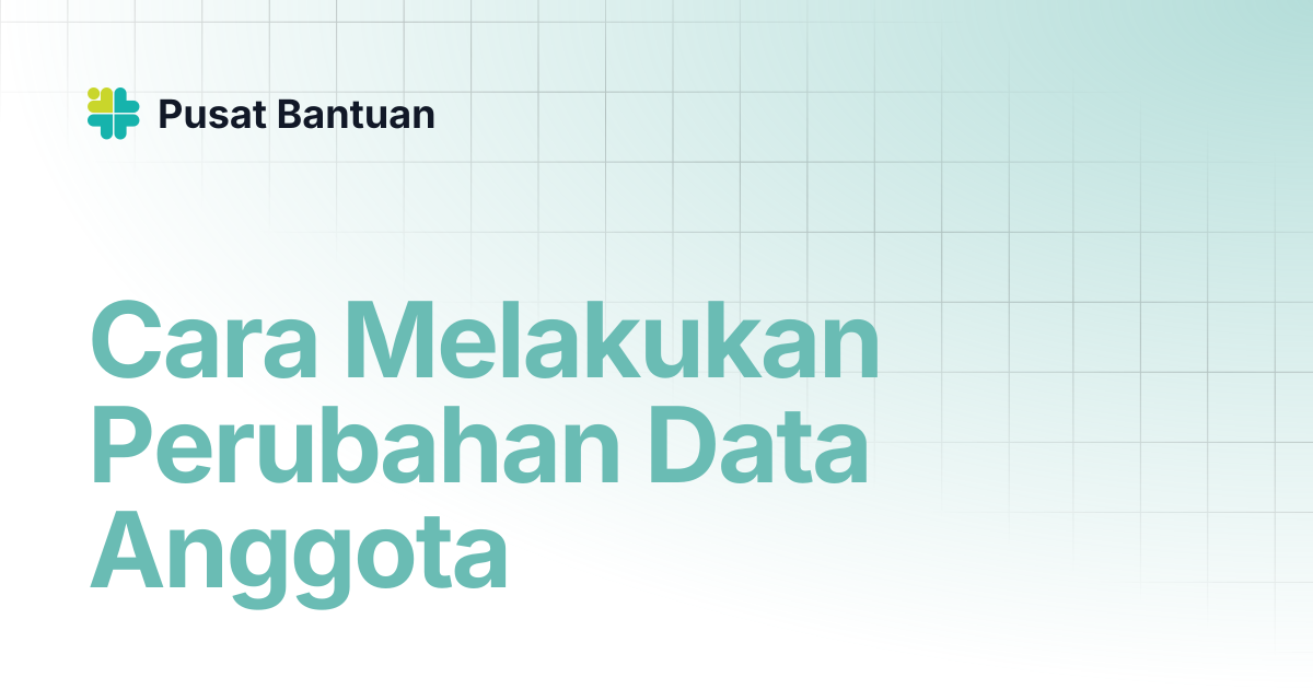 Cara Melakukan Perubahan Data Anggota | Pusat Bantuan