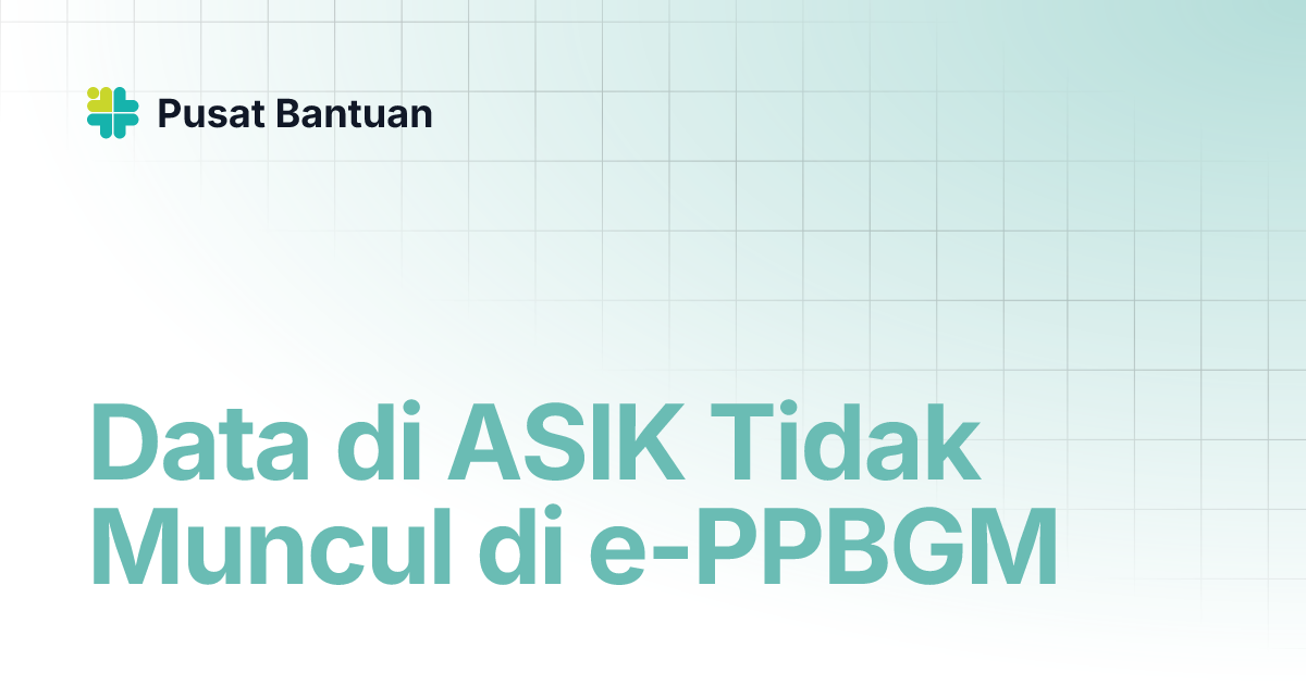 Data di ASIK Tidak Muncul di e-PPBGM | Pusat Bantuan