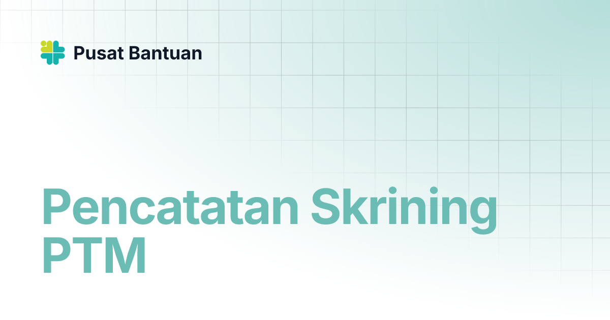 Pencatatan Skrining PTM | Pusat Bantuan