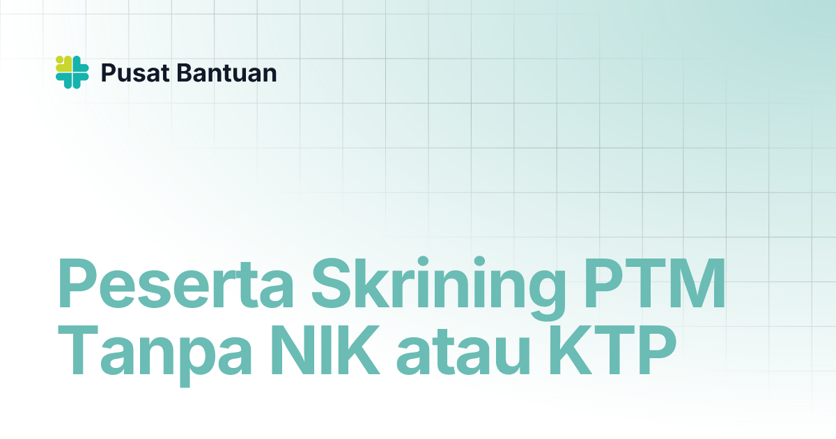 Peserta Skrining PTM Tanpa NIK atau KTP | Pusat Bantuan
